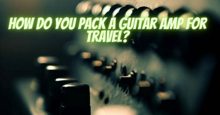 How do you pack a guitar amp for travel? - All For Turntables