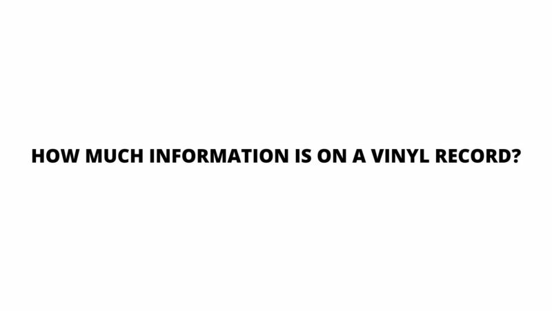 How much information is on a vinyl record? - All For Turntables