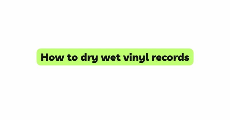 How to dry wet vinyl records - All For Turntables