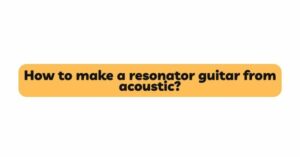How to make a resonator guitar from acoustic? - All For Turntables