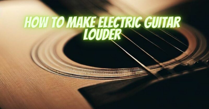 How to make electric guitar louder - All For Turntables