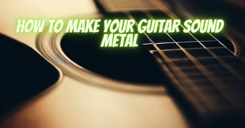 How to make your guitar sound metal - All For Turntables