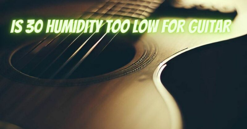 Is 30 humidity too low for guitar - All For Turntables