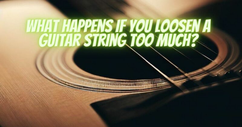 What happens if you loosen a guitar string too much? - All For Turntables