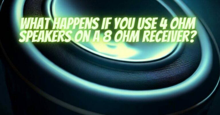 What happens if you use 4 ohm speakers on a 8 ohm receiver? - All For ...