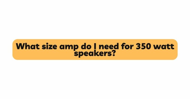 What size amp do I need for 350 watt speakers? - All For Turntables