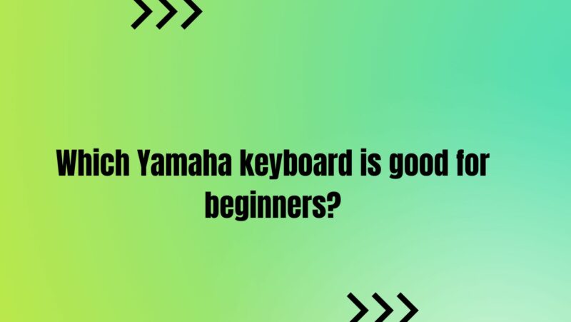 Which Yamaha keyboard is good for beginners? - All For Turntables