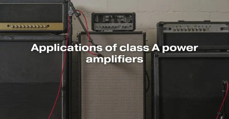 Applications of class A power amplifiers - All For Turntables