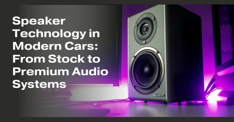 Speaker Technology in Modern Cars: From Stock to Premium Audio Systems ...