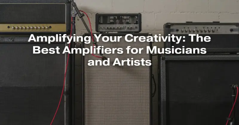 Amplifying Your Creativity: The Best Amplifiers for Musicians and ...