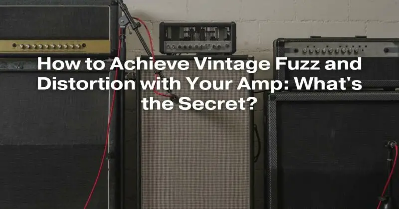 How to Achieve Vintage Fuzz and Distortion with Your Amp: What's the ...