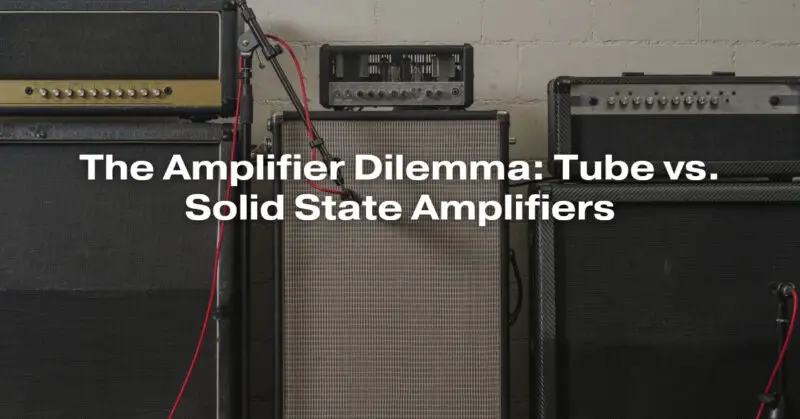 The Amplifier Dilemma: Tube vs. Solid State Amplifiers - All For Turntables