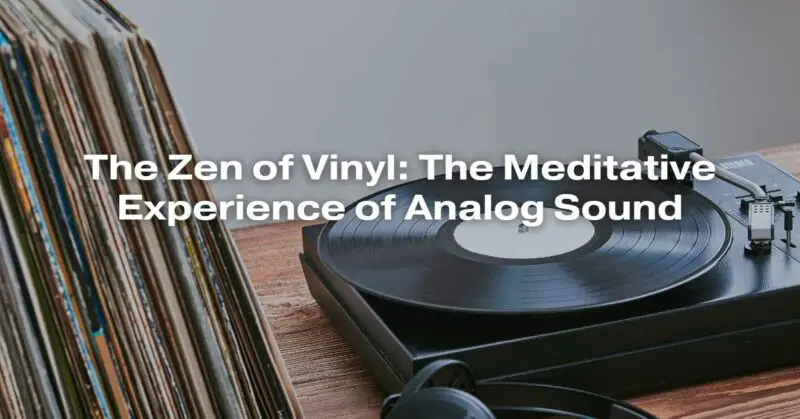The Zen of Vinyl: The Meditative Experience of Analog Sound - All For ...