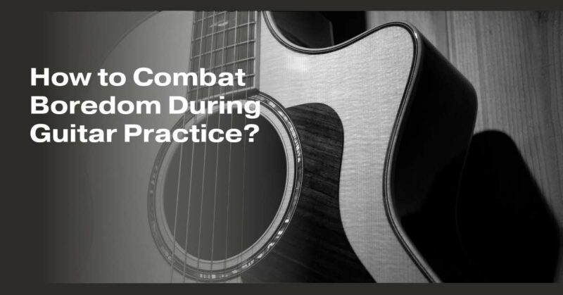 How to Combat Boredom During Guitar Practice? - All For Turntables