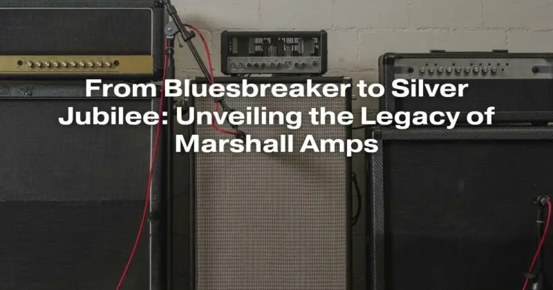 From Bluesbreaker to Silver Jubilee: Unveiling the Legacy of Marshall ...