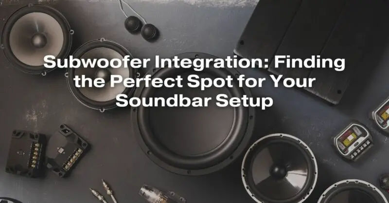 Subwoofer Integration: Finding the Perfect Spot for Your Soundbar Setup ...