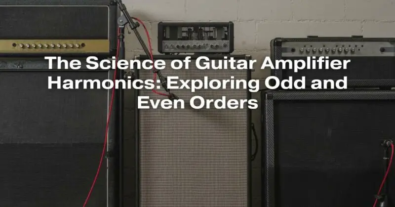 The Science of Guitar Amplifier Harmonics: Exploring Odd and Even ...