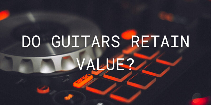 Do guitars retain value? - All For Turntables