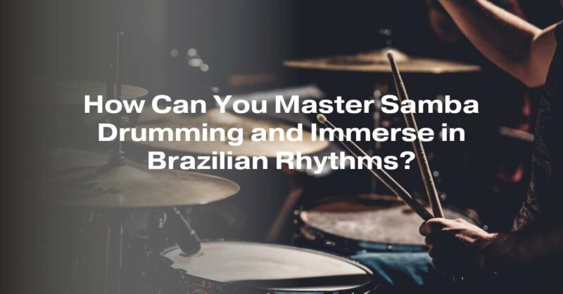 How Can You Master Samba Drumming and Immerse in Brazilian Rhythms ...