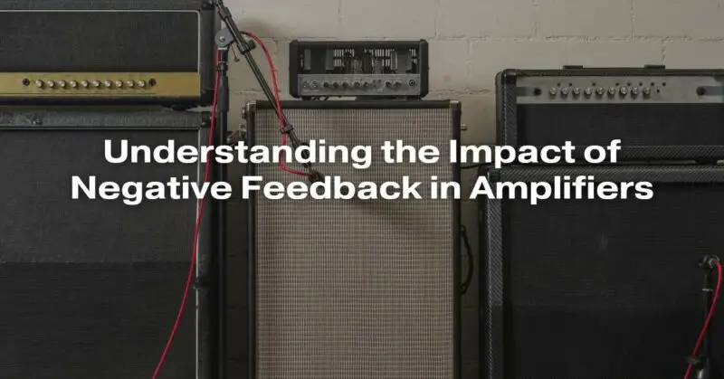 Understanding the Impact of Negative Feedback in Amplifiers - All For ...