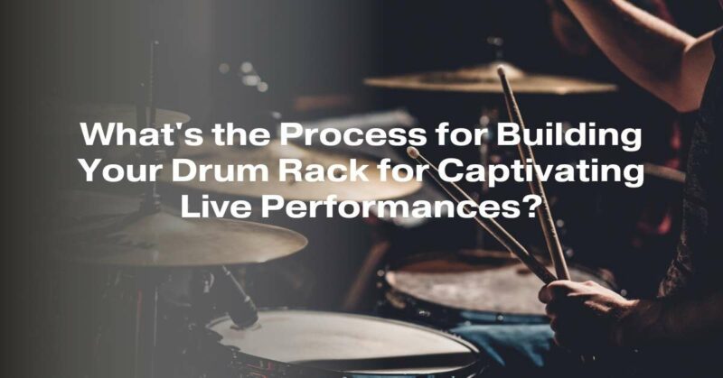 What's the Process for Building Your Drum Rack for Captivating Live ...