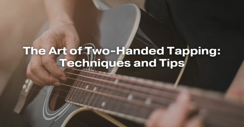 The Art of Two-Handed Tapping: Techniques and Tips - All For Turntables