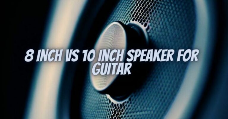 8 inch vs 10 inch speaker for guitar - All For Turntables