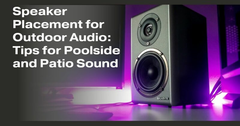 Speaker Placement for Outdoor Audio: Tips for Poolside and Patio Sound ...