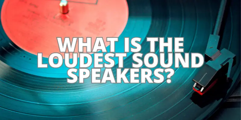 What is the loudest sound speaker? - All For Turntables