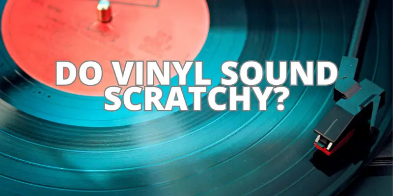 Do vinyls sound scratchy? - All For Turntables