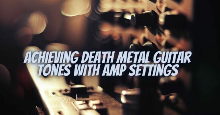 Achieving Death Metal Guitar Tones with Amp Settings - All For Turntables