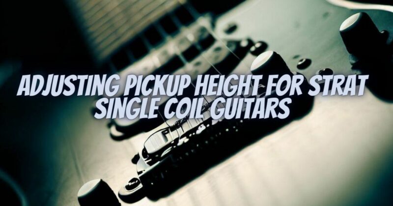 Adjusting Pickup Height for Strat Single Coil Guitars - All For Turntables