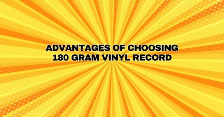 Advantages of Choosing 180 Gram Vinyl Record - All For Turntables