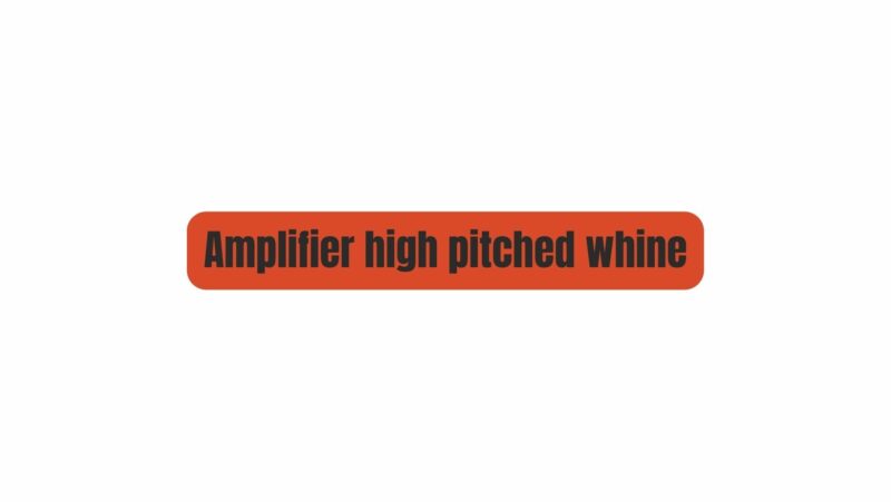 Amplifier high pitched whine - All For Turntables