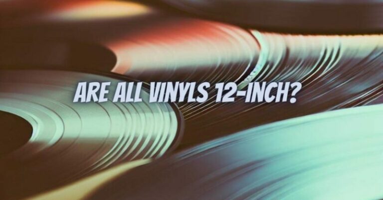 Are all vinyls 12-inch? - All For Turntables