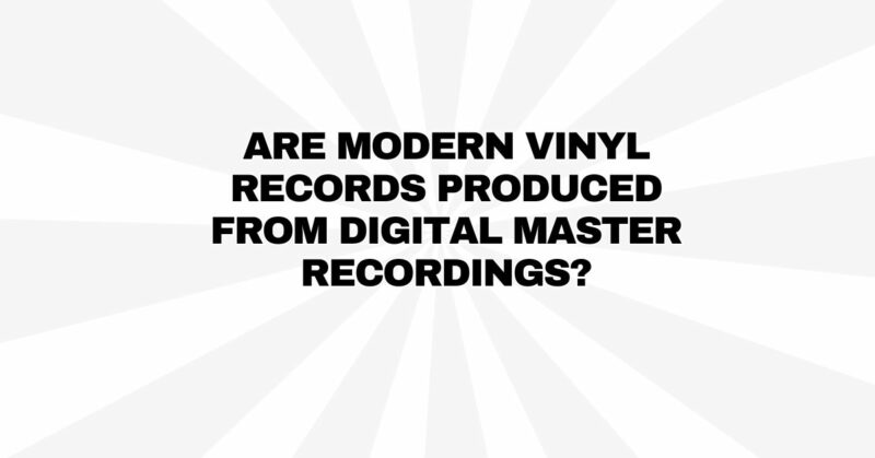 Are modern vinyl records produced from digital master recordings? - All ...
