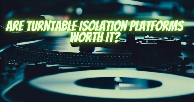 Are Turntable Isolation Platforms Worth It All For Turntables
