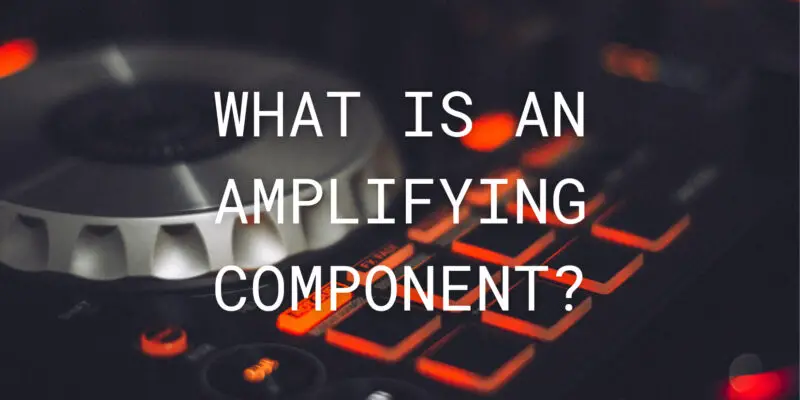 What is an amplifying component? - All For Turntables