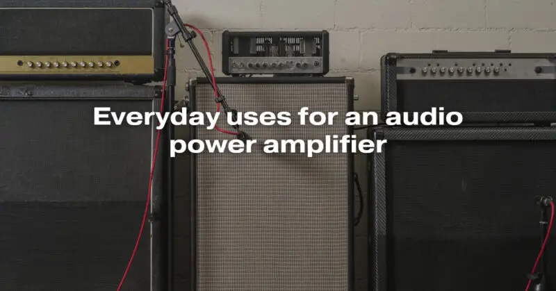 Everyday Uses for an Audio Power Amplifier - All For Turntables