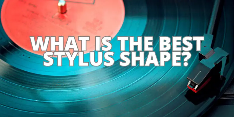What is the best stylus shape? - All For Turntables