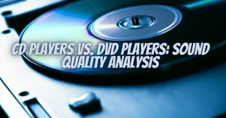 CD Players vs. DVD Players: Sound Quality Analysis - All For Turntables