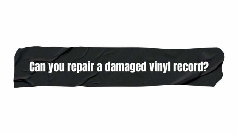 Can you repair a damaged vinyl record? - All For Turntables