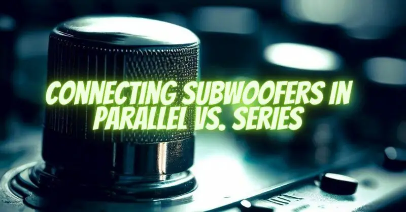 Connecting Subwoofers in Parallel vs. Series - All For Turntables