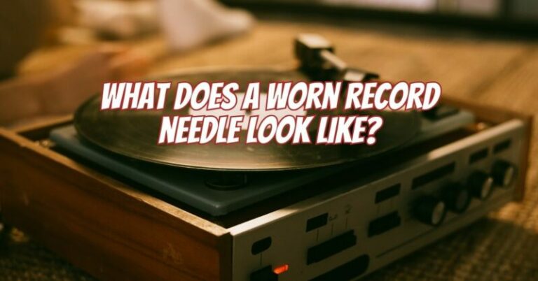 What does a worn record needle look like? - All For Turntables