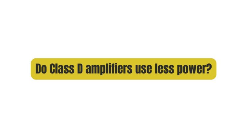 Do Class D amplifiers use less power? - All For Turntables