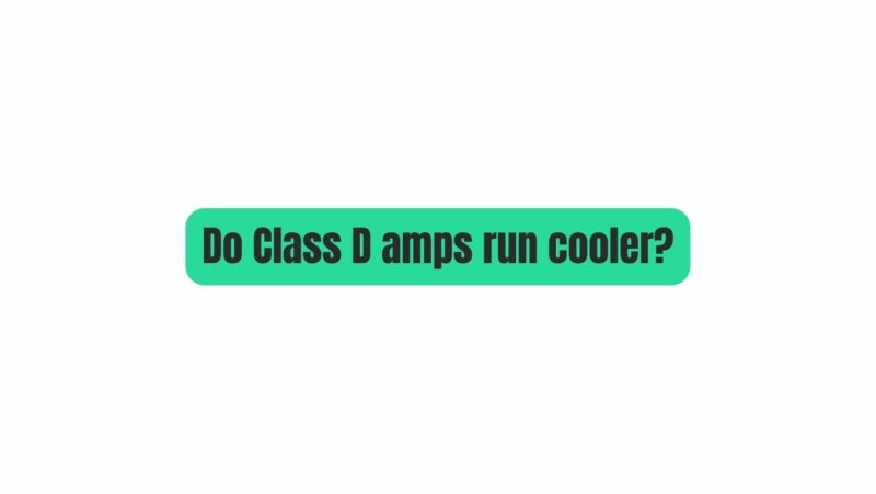 Do Class D amps run cooler? - All For Turntables