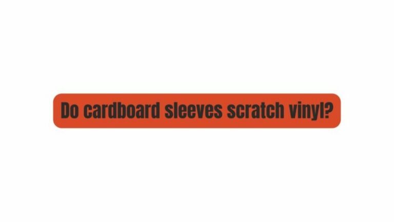 Do cardboard sleeves scratch vinyl? - All For Turntables