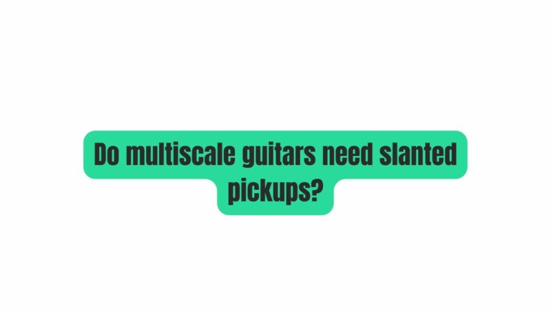 Do multiscale guitars need slanted pickups? - All For Turntables