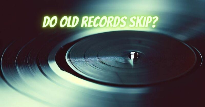 Do old records skip? - All For Turntables