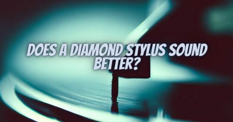 Does a diamond stylus sound better? - All For Turntables